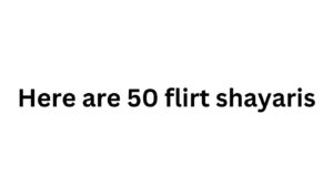 Top 50 Flirt Shayari to Impress a Girl: Sweet and Playful