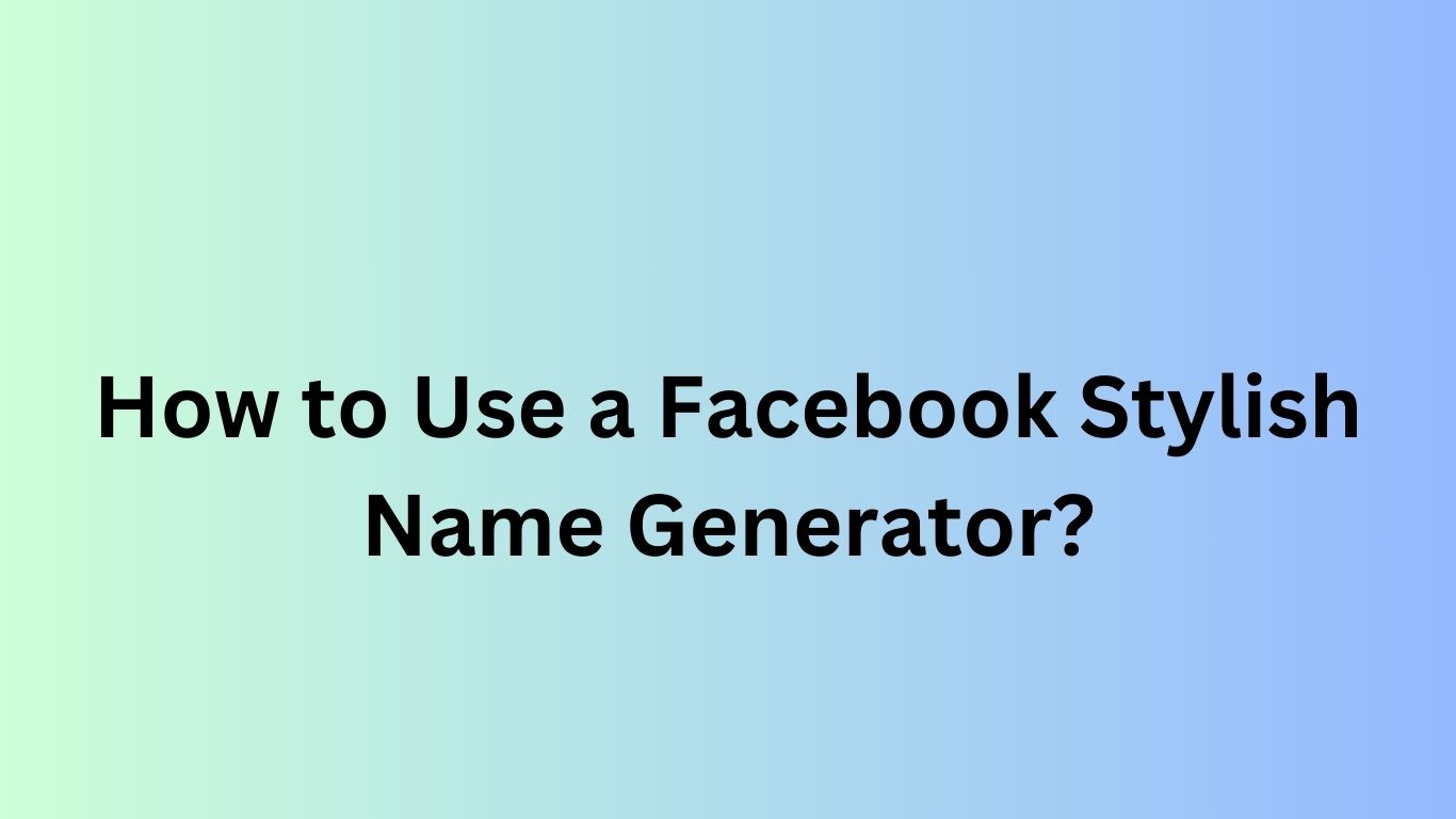 Create a Facebook Stylish Name: A Guide to Unique Names